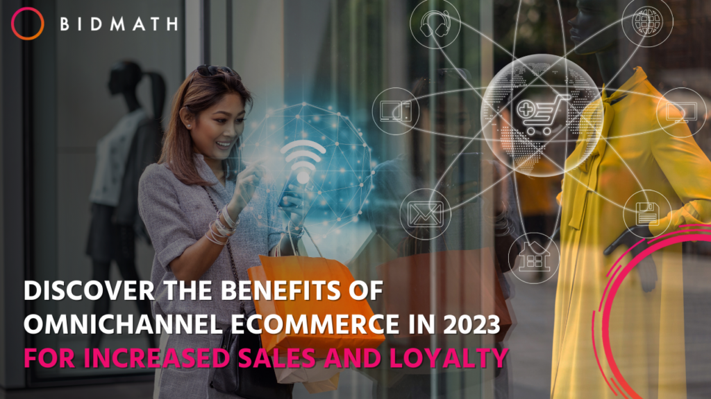 Omnichannel Ecommerce: 2023 Benefits for Sales and Loyalty